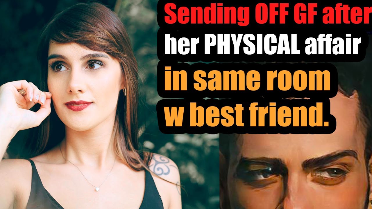 Sending OFF girlfriend after her PHYSICAL affair in same room w best ...