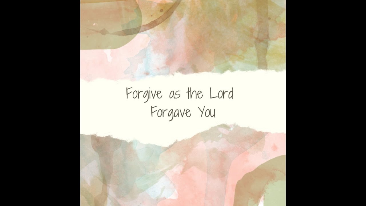 Forgive as the Lord Forgave You - YouTube