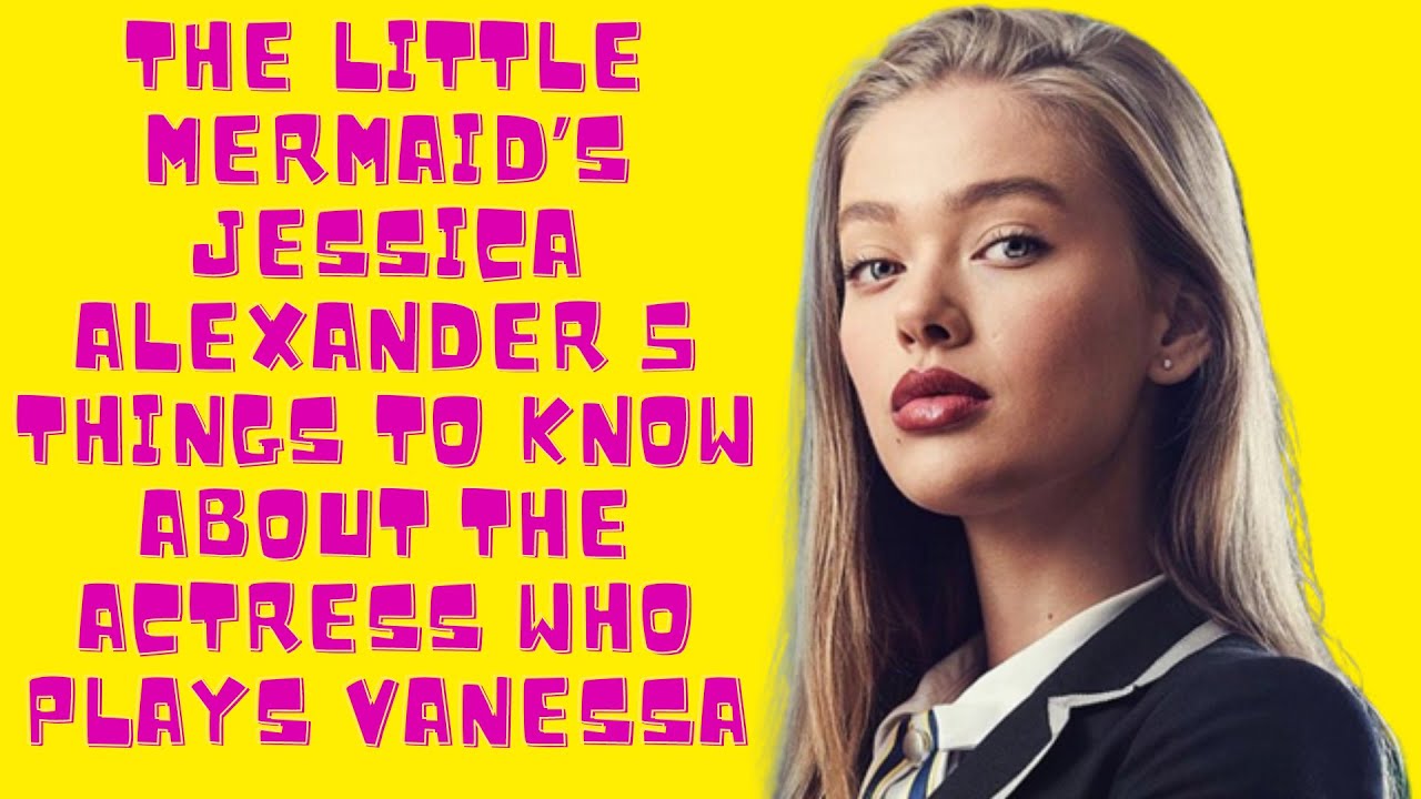 The Little Mermaid’s Jessica Alexander 5 Things to Know About the ...