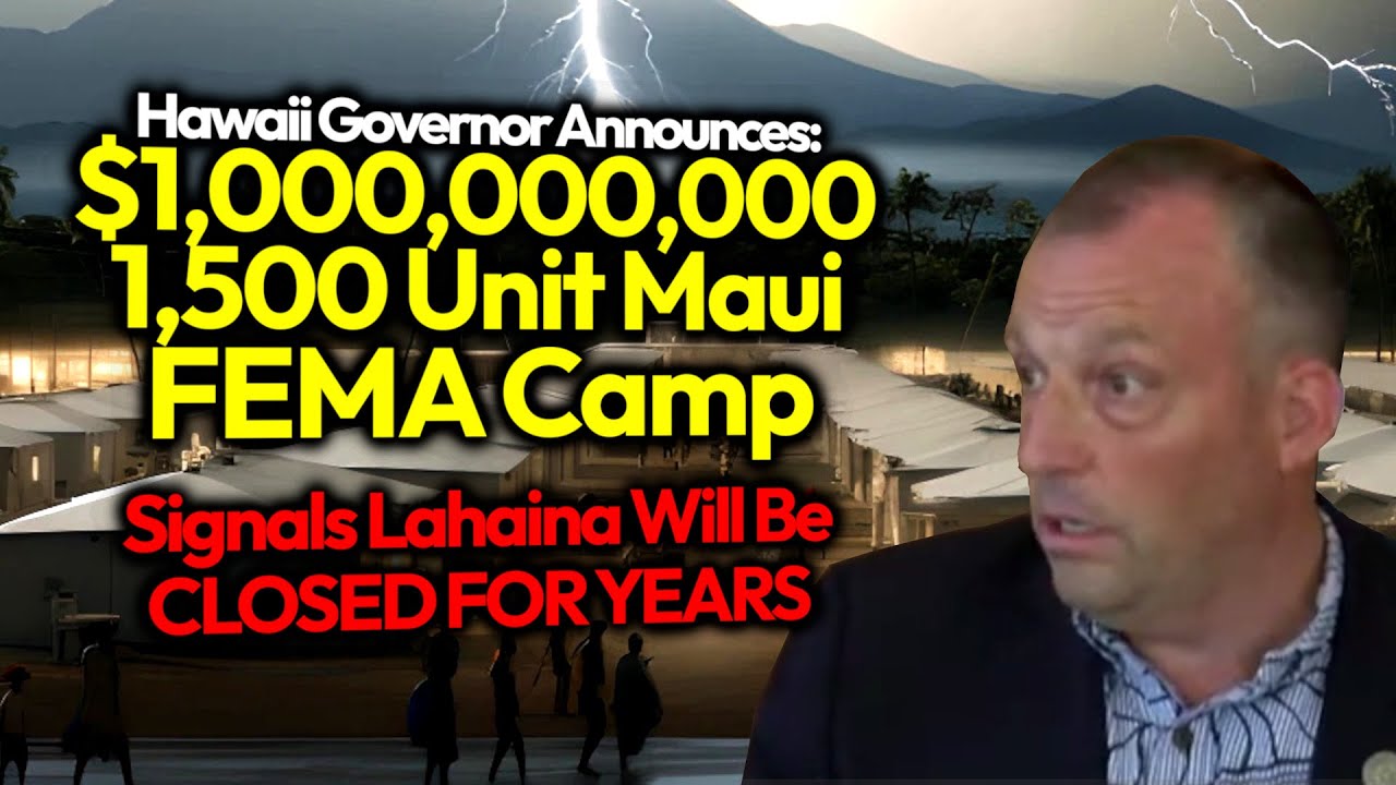 Gov Green To Build $1 Billion 15 Min. FEMA Camps & Keep Lahaina Victims ...