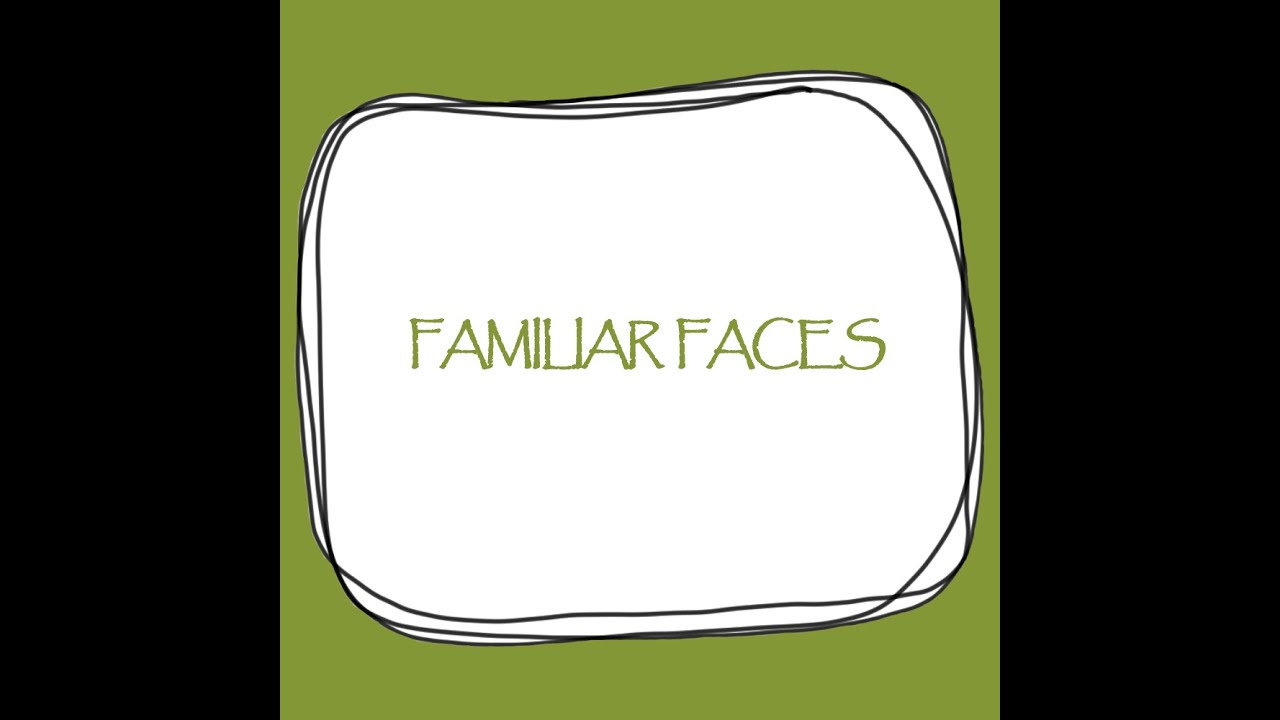 FAMILIAR FACES - YouTube