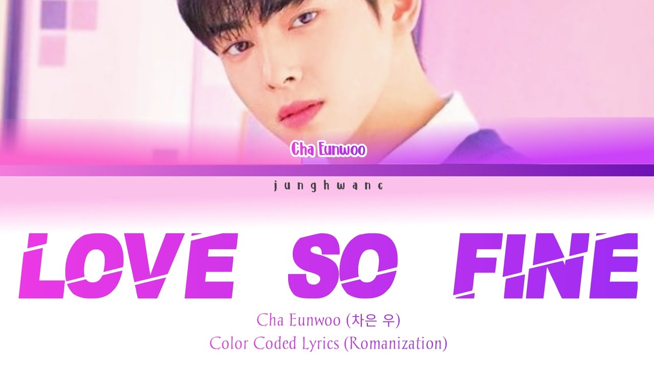 Cha Eunwoo (Love So Fine) Color Coded Lyrics [HAN,ROM,ENG] - YouTube