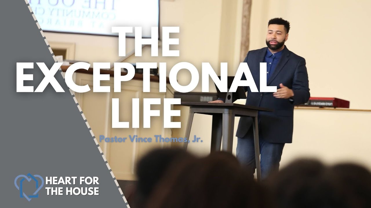 The Exceptional Life // Pastor Vince Thomas, Jr. // Heart For The House ...