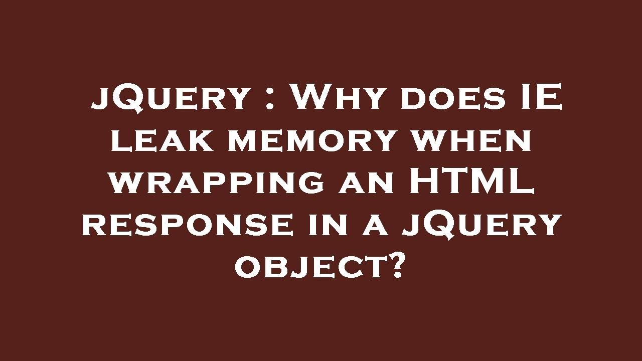 Jquery Why Does Ie Leak Memory When Wrapping An Html Response In A Jquery Object Youtube