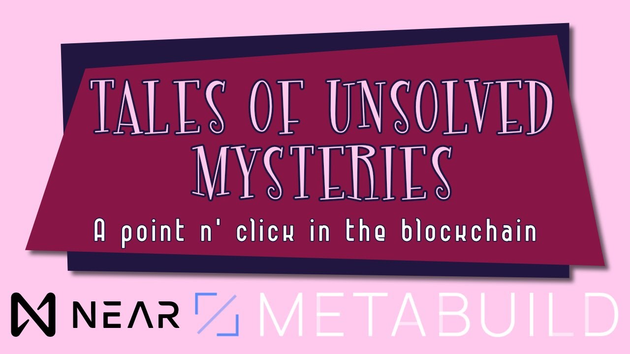 Tales of Unsolved Mysteries - NEAR MetaBUILD Hackathon - YouTube