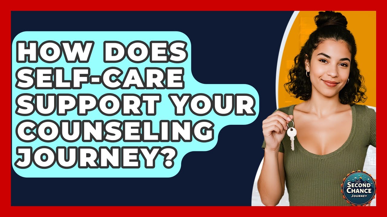 How Does Self-care Support Your Counseling Journey? - Second Chance ...