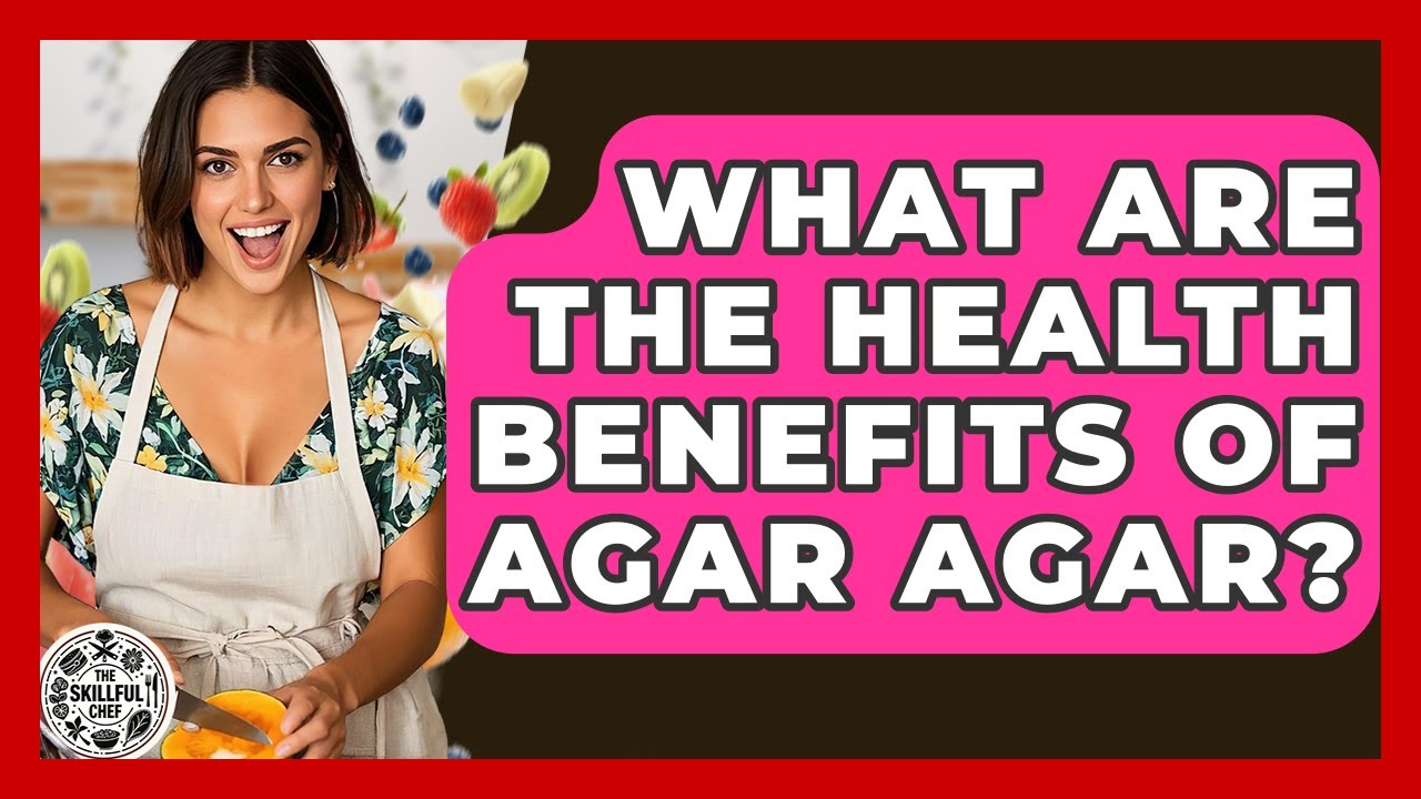 What Are The Health Benefits Of Agar Agar? - The Skillful Chef - YouTube