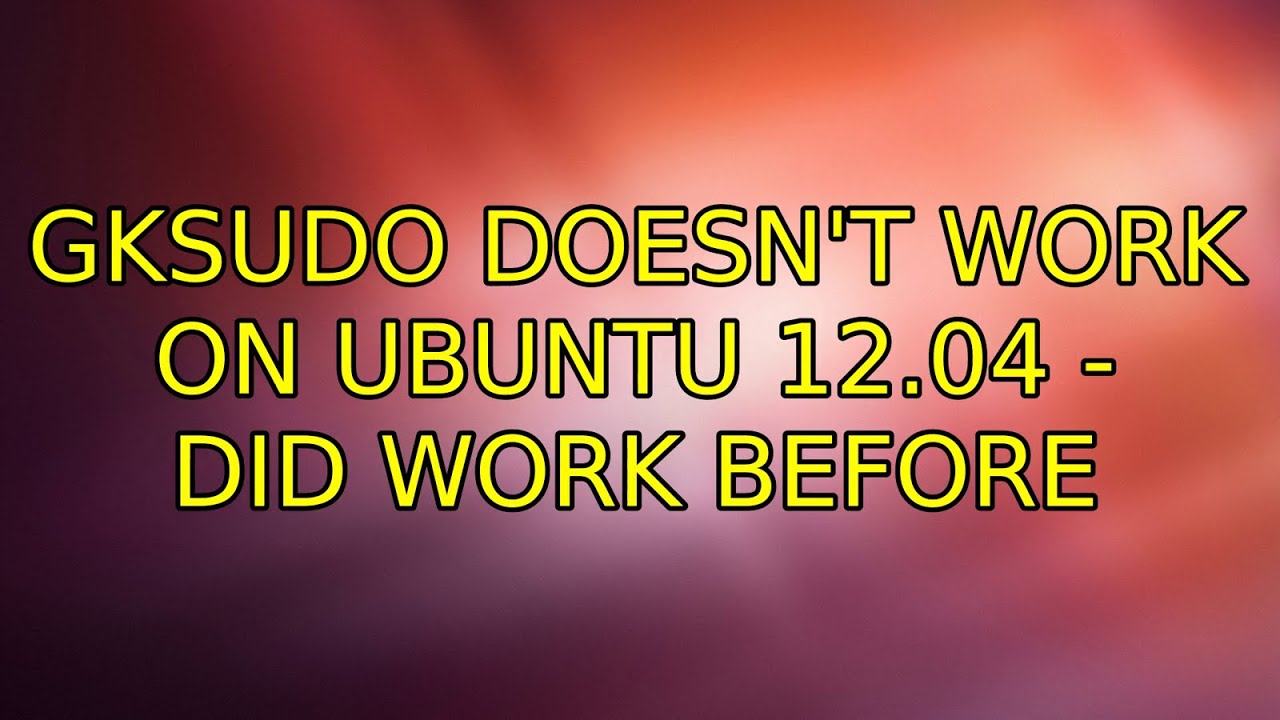 Ubuntu: gksudo doesn't work on Ubuntu 12.04 - did work before - YouTube