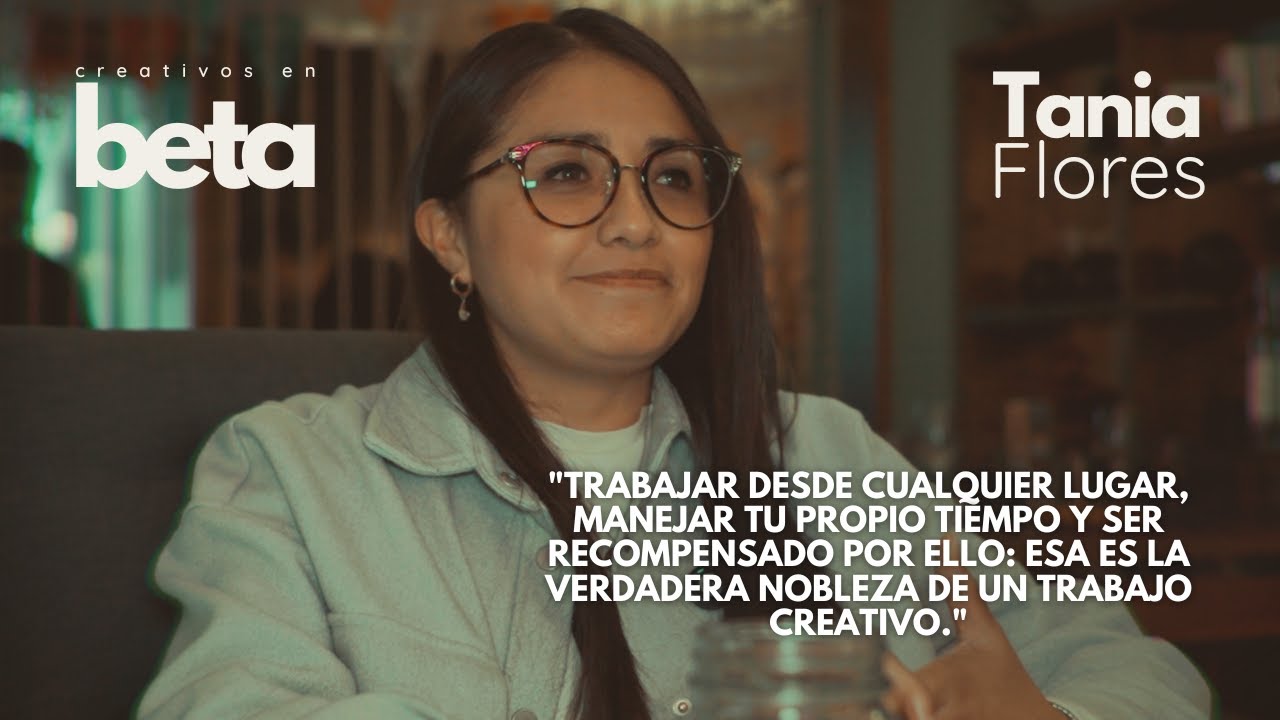 Tania Flores - La nobleza de un trabajo creativo | Creativos en BETA Ep ...