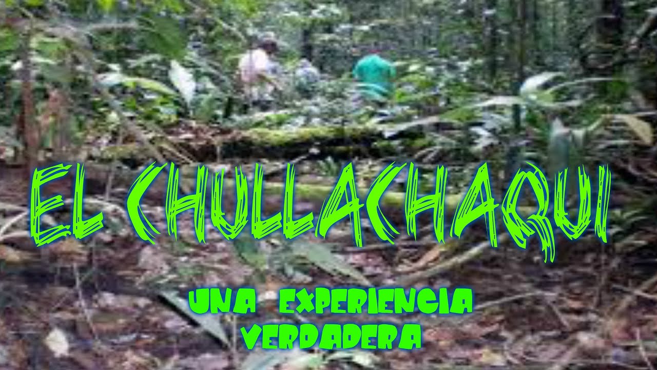 CHULLACHAQUI (una experiencia Verdadera) - YouTube