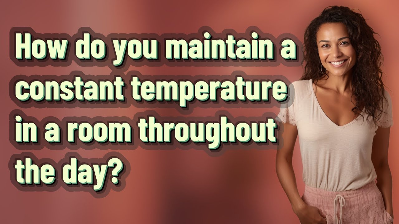 How do you maintain a constant temperature in a room throughout the day ...
