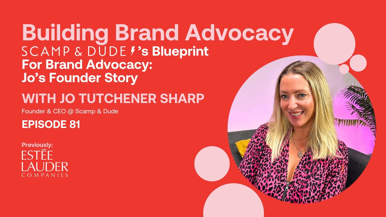 Scamp & Dude’s Blueprint For Brand Advocacy: Jo Tutchener Sharp’s ...
