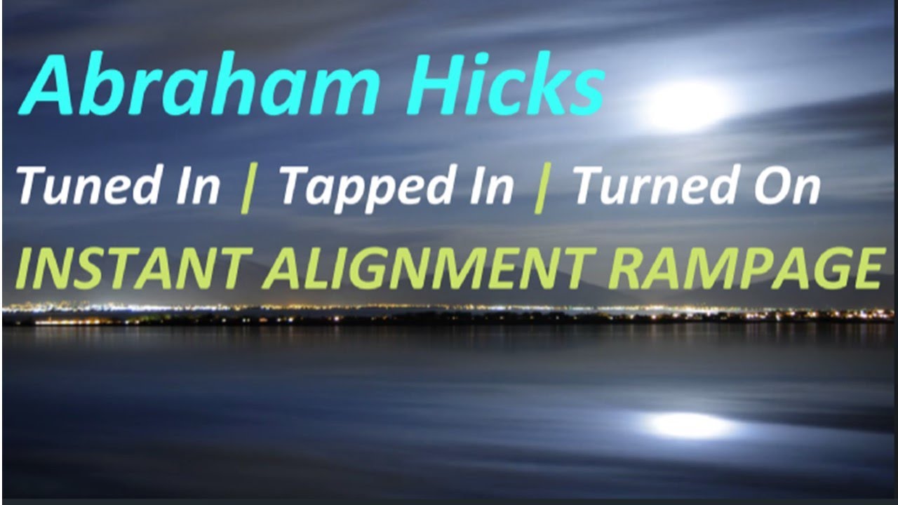 Abraham Hicks: INSTANT ALIGNMENT RAMPAGE / Tuned in / Tapped In ...