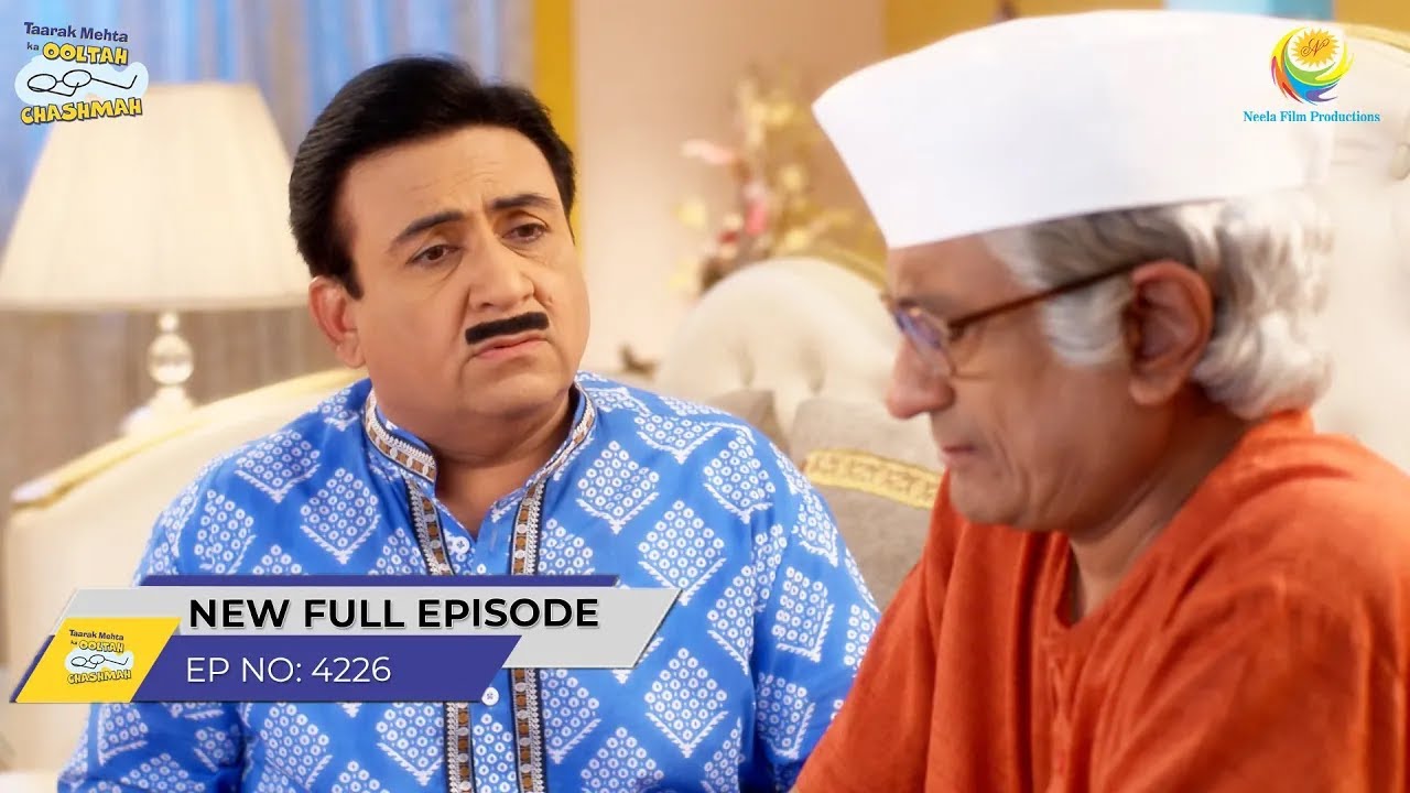 FULL EPISODE! 4226 - Jethalal ne Kiya Bapuji ko Pareshan?! | Taarak ...