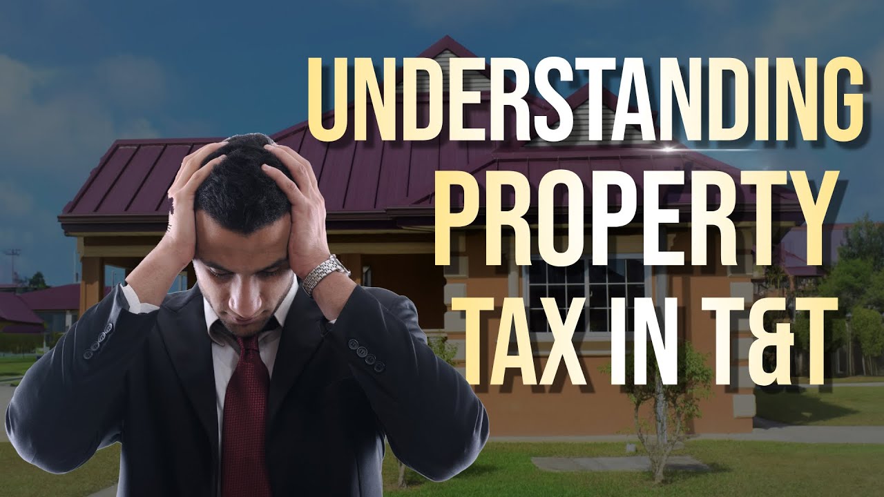 UNDERSTANDING PROPERTY TAX IN T&T (FULL VIDEO) - YouTube