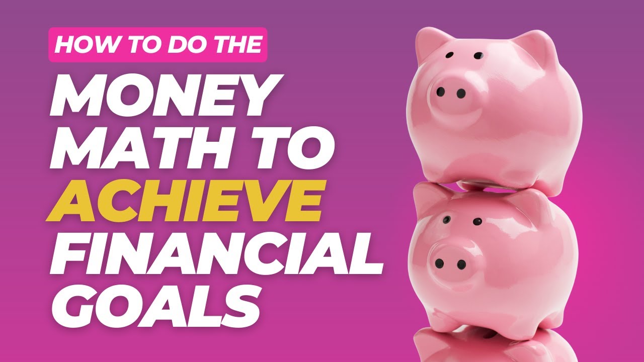 How to Do the Money Math to Achieve Your Financial Goals - YouTube
