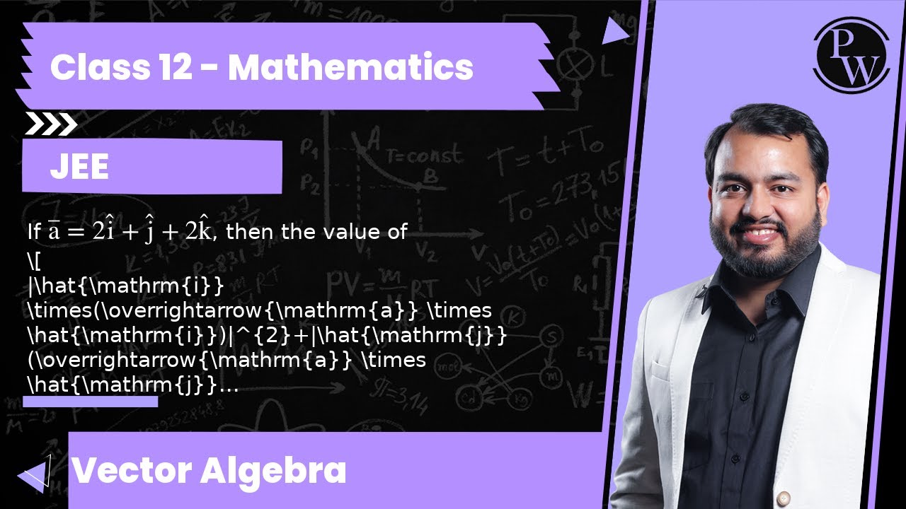 If a=2 î+ĵ+2 k̂, then the value of |î×(a×î)|^2+|ĵ(a×ĵ)|^2+|k̂×(a×k̂)|^2 ...