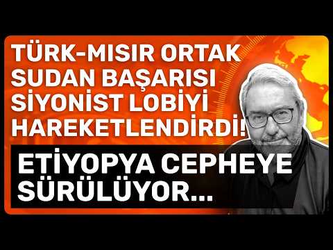 TÜRK-MISIR ORTAK SUDAN BAŞARISI SİYONİST LOBİYİ HAREKETLENDİRDİ! ETİYOPYA CEPHEYE SÜRÜLÜYOR...
