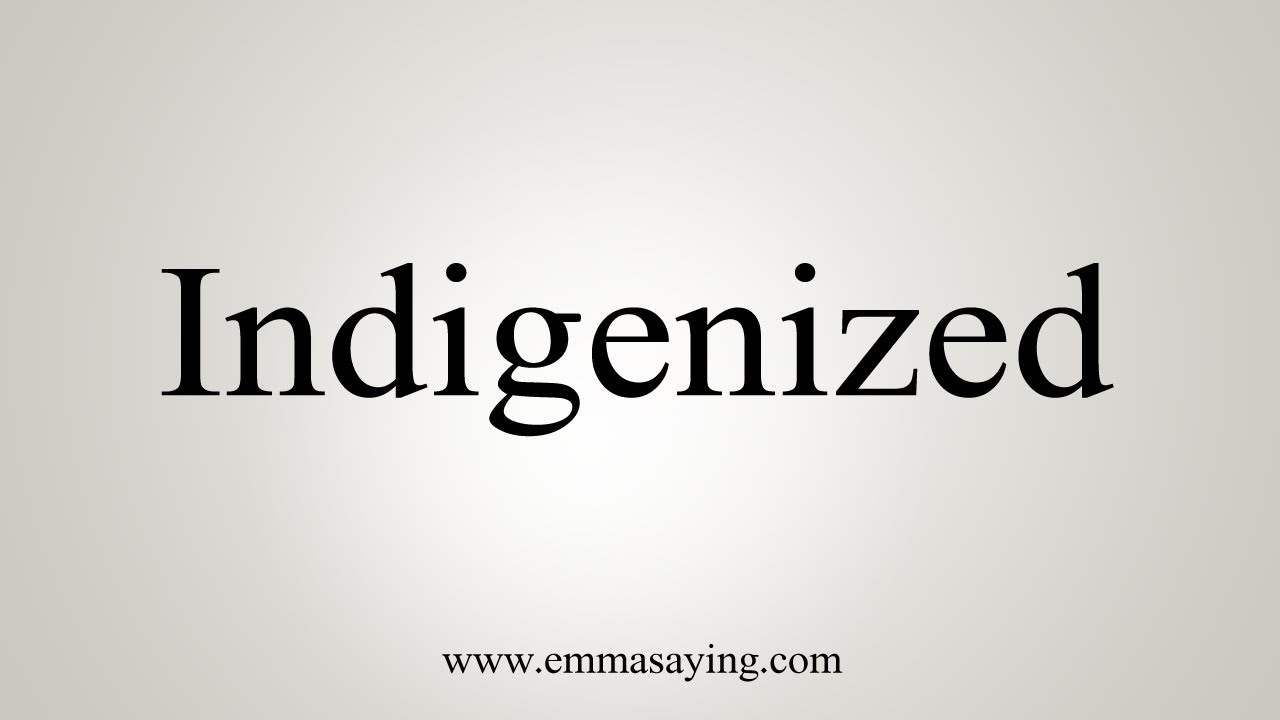 How To Say Indigenized - YouTube