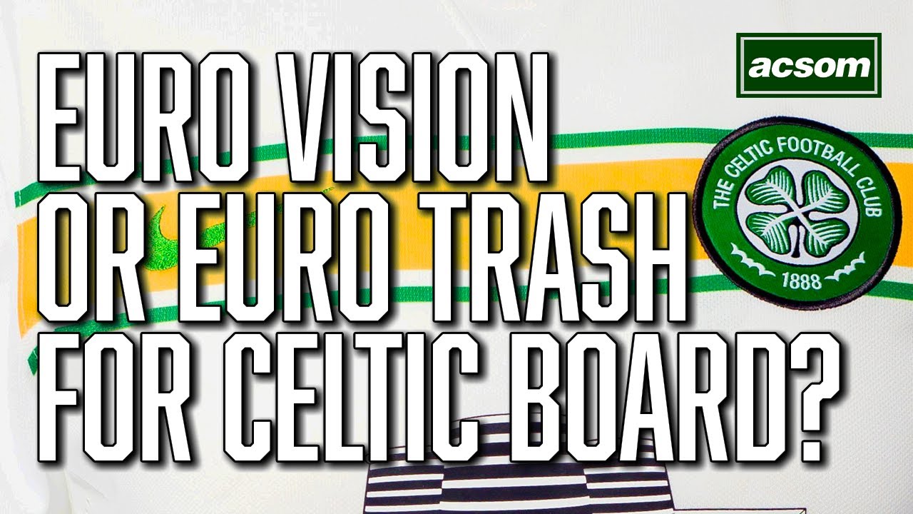 Euro Vision or Euro Trash? It's time for board to make their mind up // A Celtic State of Mind ...