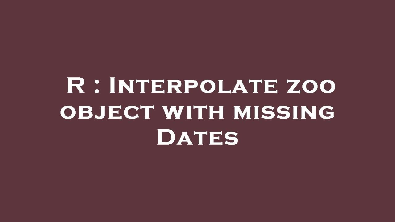 R Interpolate Zoo Object With Missing Dates YouTube R Interpolate Zoo Object With Missing Dates YouTube