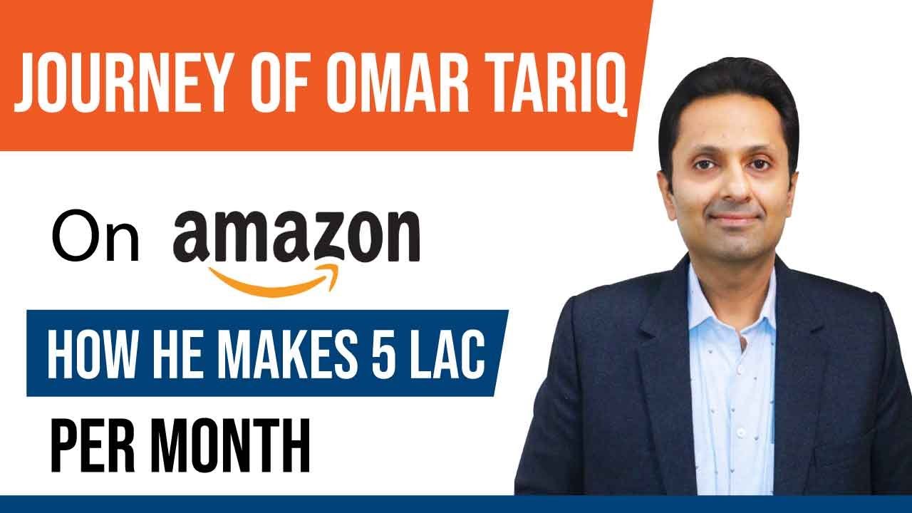 Journey of Omar Tariq on Amazon - How He makes 5 lac per month - Amazon ...