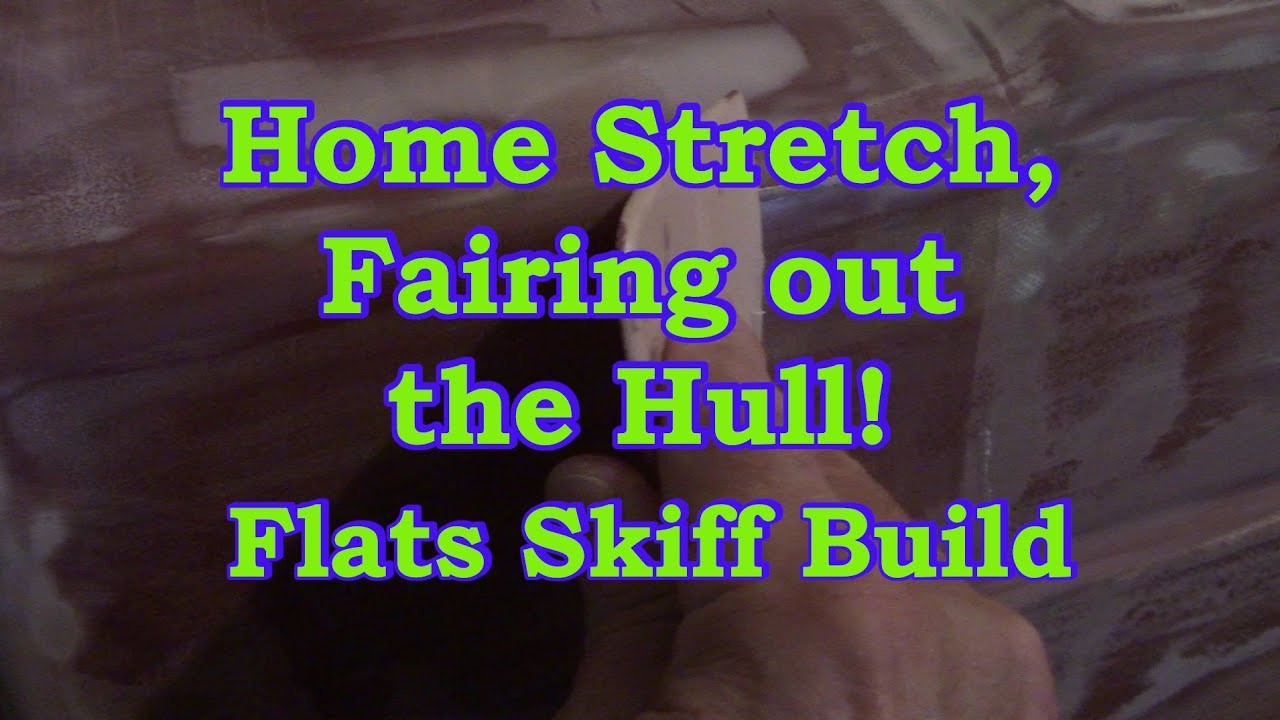 Entering the Home Stretch - Fairing the Hull. Flats Skiff Build! - YouTube