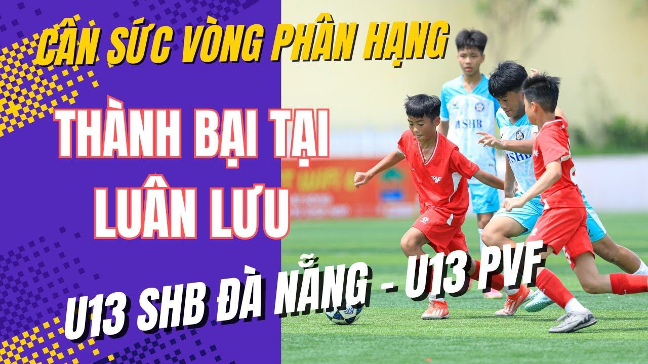 LUÂN LƯU ĐỊNH ĐOẠT THỨ HẠNG / HIGHLIGHTS U13 SHB ĐÀ NẴNG - U13 PVF / GIẢI BÓNG ĐÁ U13 T&T CUP ...