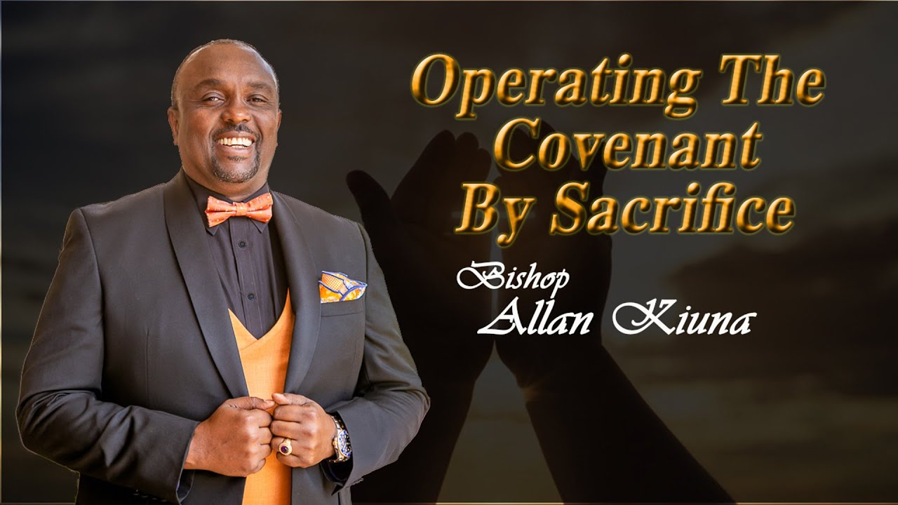 Operating The Covenant By Sacrifice - Bishop Allan Kiuna (FULL SERMON ...