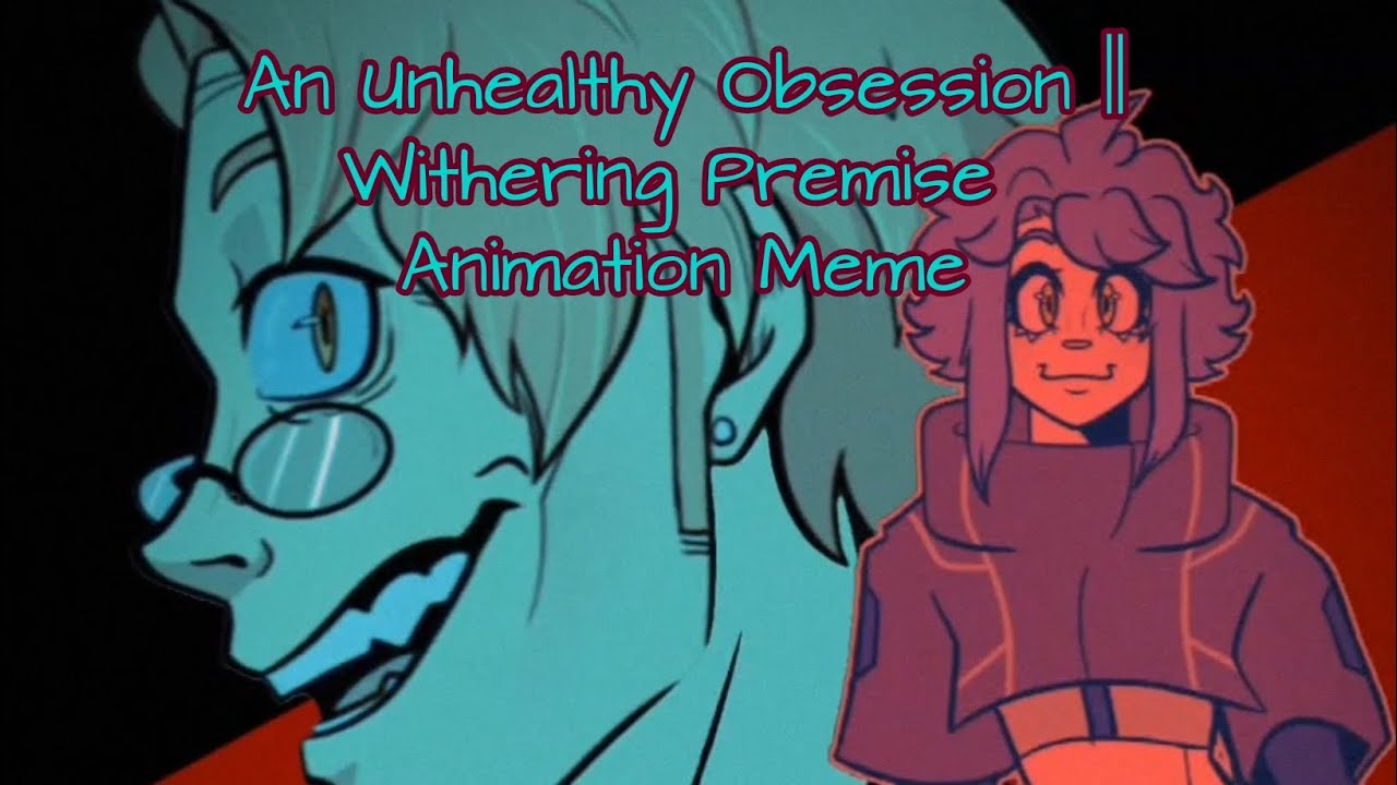 An Unhealthy Obsession || Withering Premise Animation Meme - YouTube