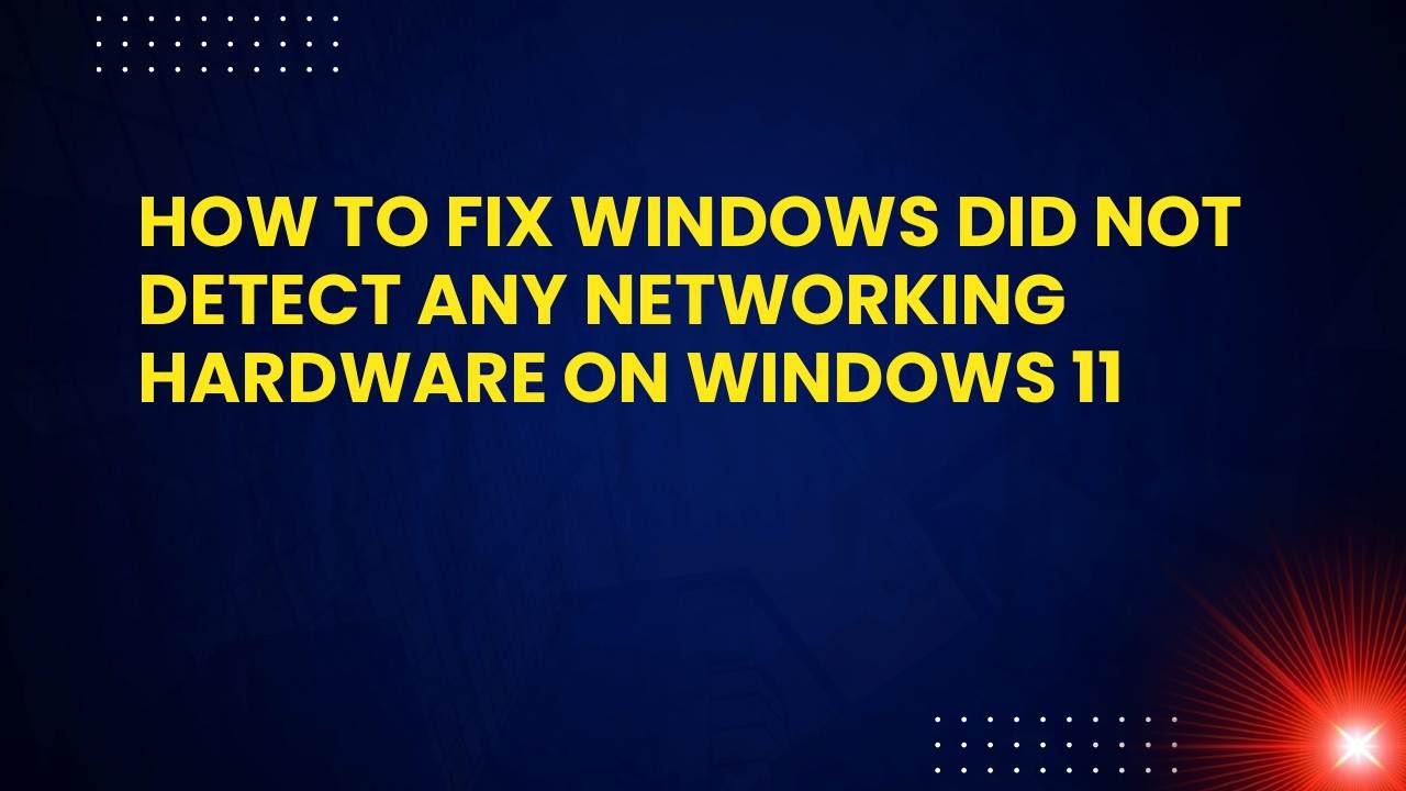 How to Fix Windows Did Not Detect Any Networking Hardware on Windows 11 ...