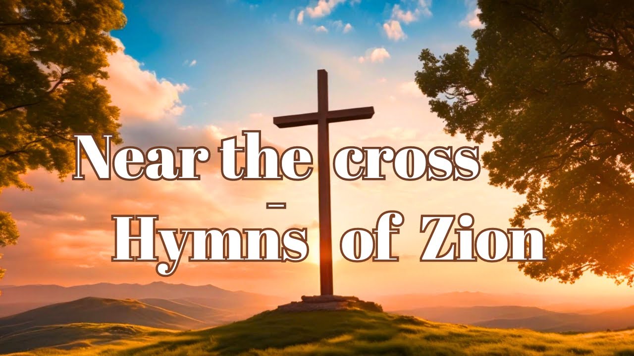 Near the cross - Hymns of Zion - YouTube