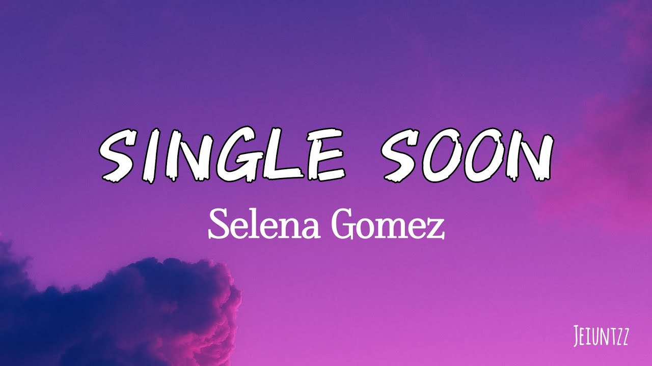 Selena Gomez - Single Soon (lyrics) - YouTube