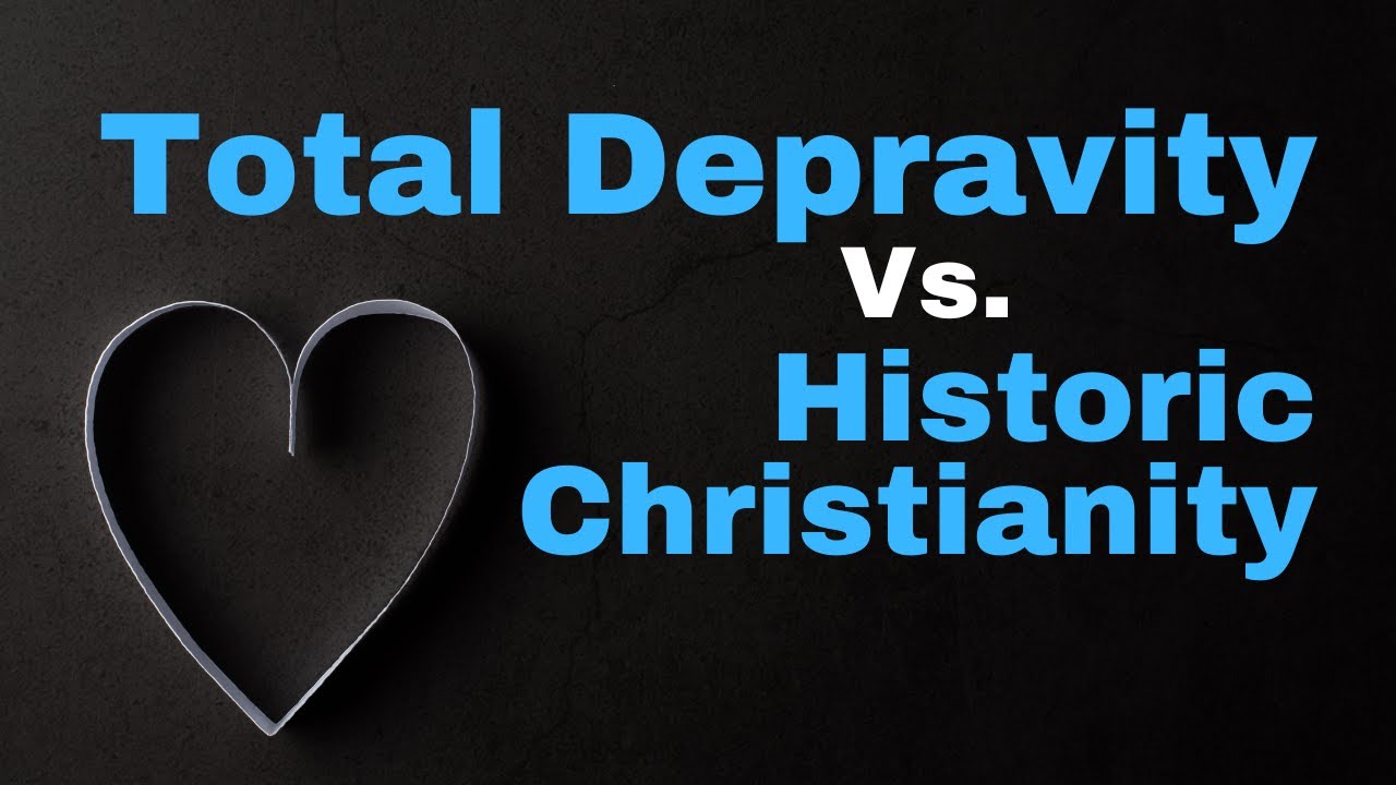 Calvinism's Total Depravity Vs. Historic Christianity (Answering TULIP ...