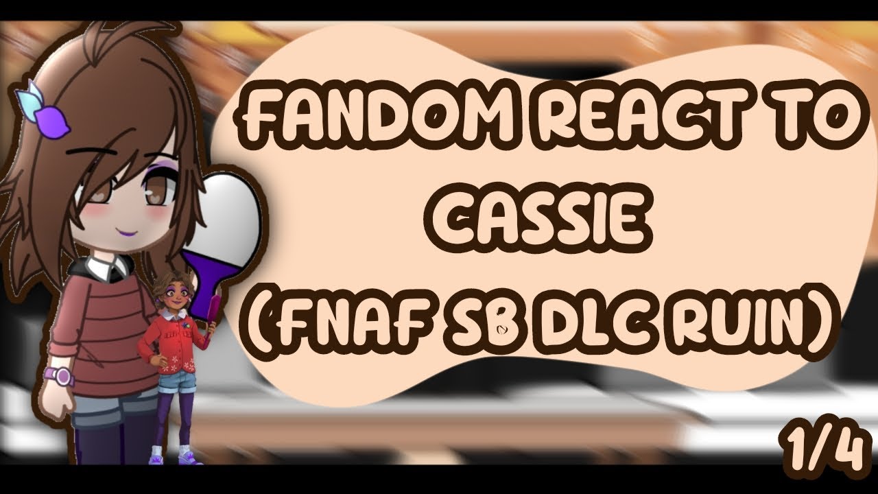 Fandom react to each other - Cassie FNAF SB DLC RUIN (1/4) - YouTube