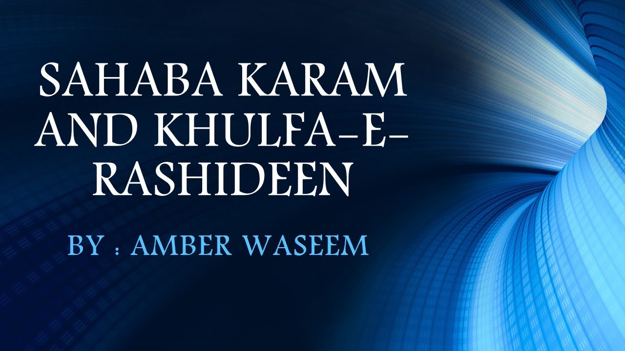 SAHABA KARAM AND KHULFA-E-RASHIDEEN | PART II - YouTube
