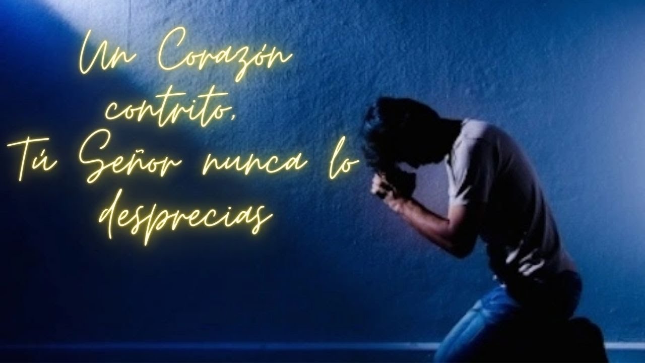 Un Corazón Contrito, Tú Señor nunca lo desprecias - YouTube