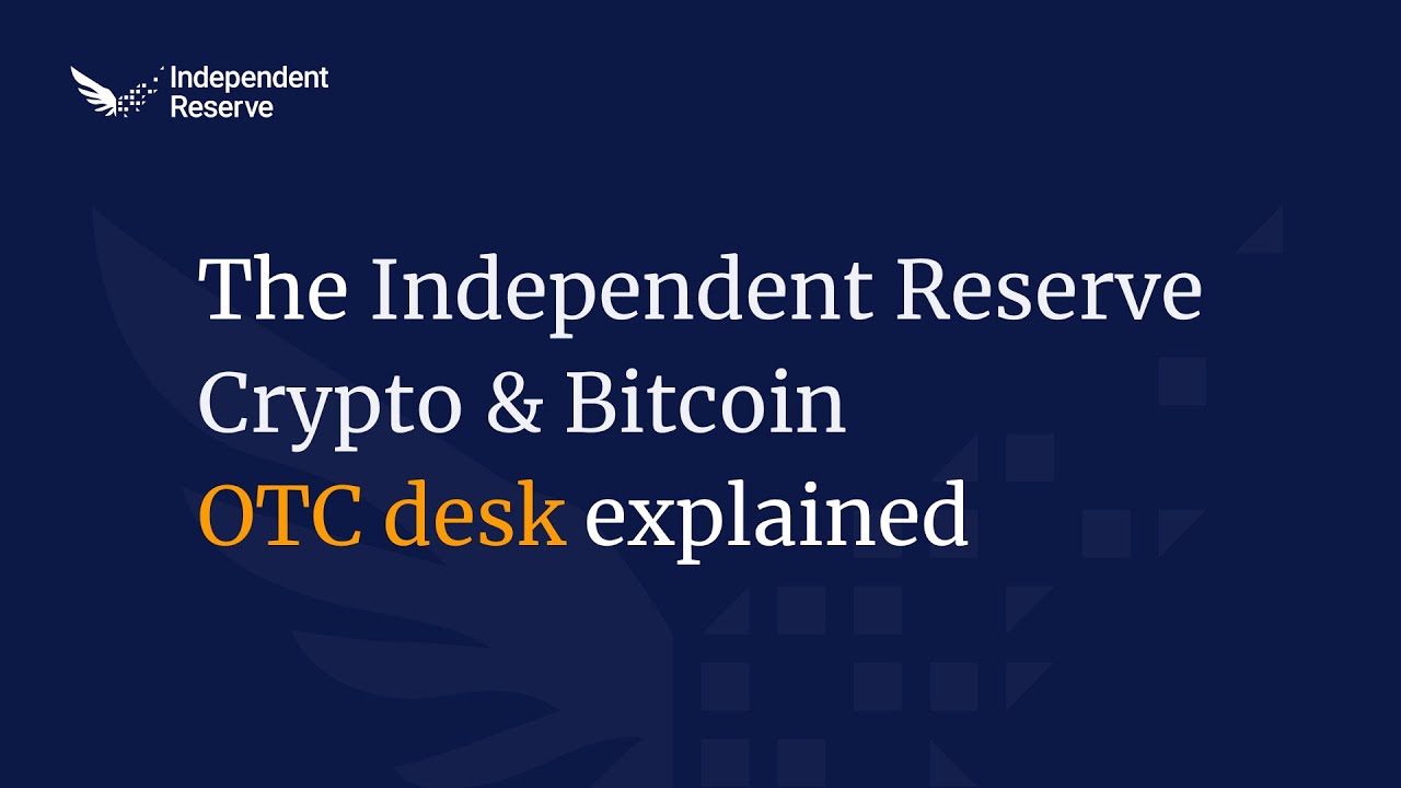 Independent Reserve's Crypto & Bitcoin OTC desk explained (Available in ...
