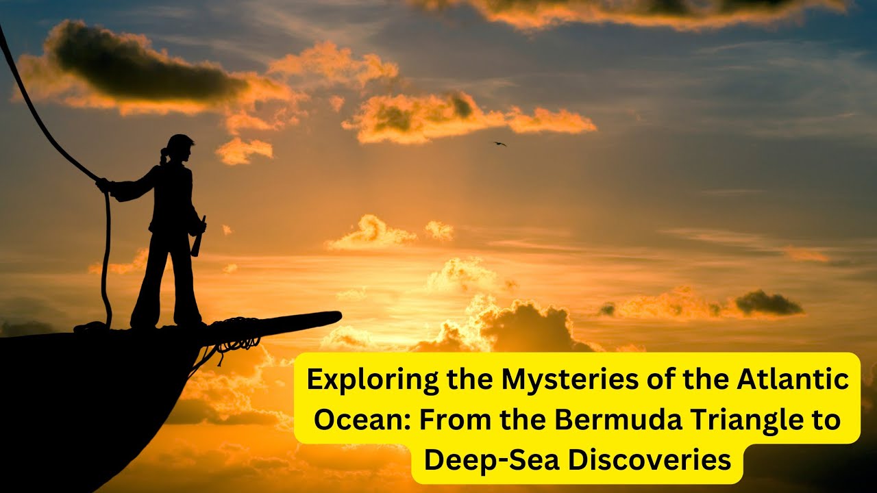Exploring the Mysteries of the Atlantic Ocean: From the Bermuda ...