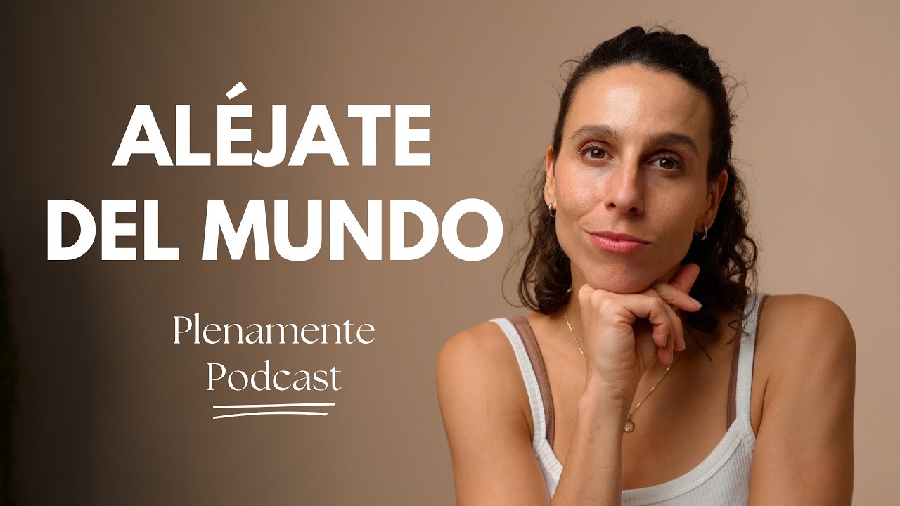 Mi mejor consejo: Aléjate del mundo por un tiempo | Plenamente Podcast ...