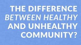 The Difference Between Healthy and Unhealthy Community?