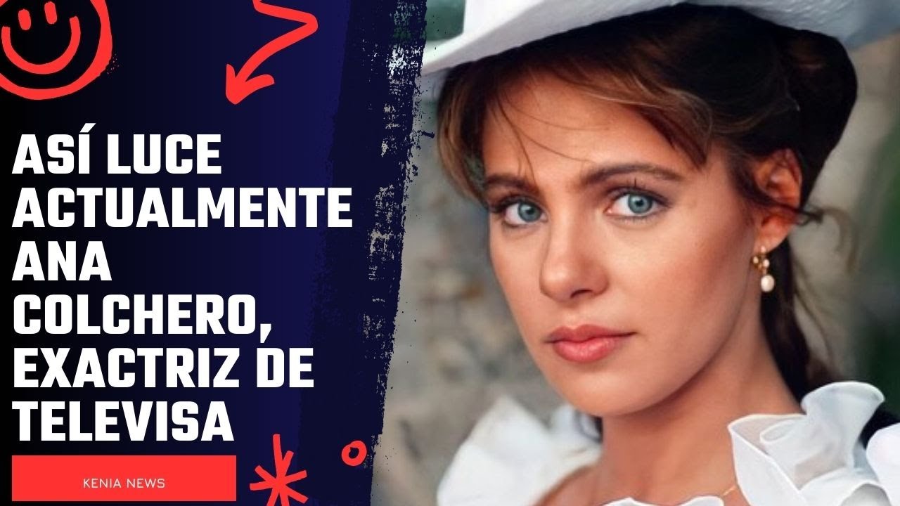 Así luce actualmente Ana Colchero, exactriz de Televisa - YouTube