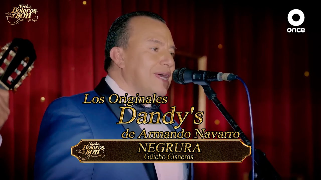 Negrura - Los Originales Dandy's de Armando Navarro - Noche, Boleros y ...