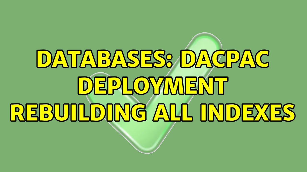 Databases: DACPAC Deployment Rebuilding All Indexes - YouTube