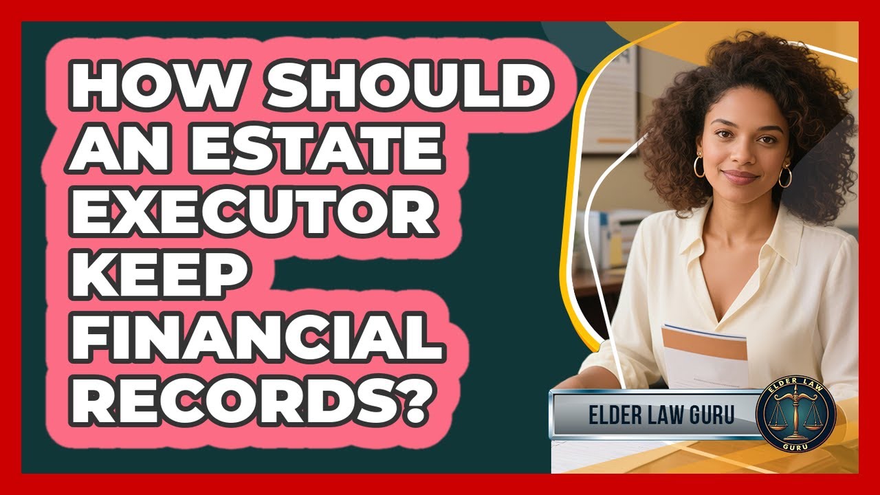 How Should An Estate Executor Keep Financial Records? - Elder Law Guru ...