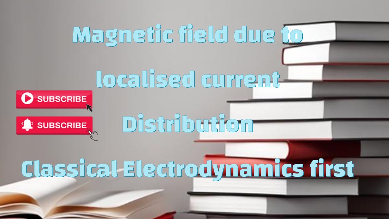 Magnetic field due to current localised distribution, M.Sc. physics ...
