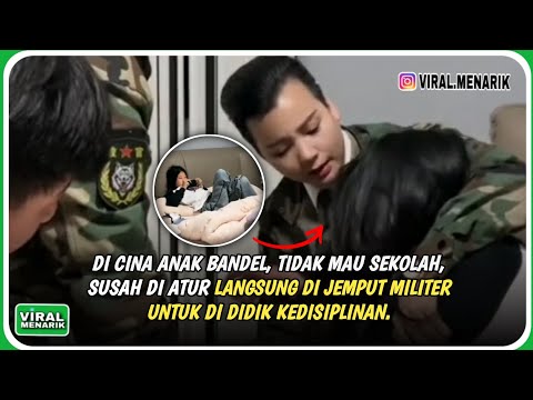 DI CINA ANAK BANDEL, TIDAK MAU SEKOLAH, SUSAH DI ATUR DI JEMPUT MILITER UNTUK DI DIDIK KEDISIPLINAN