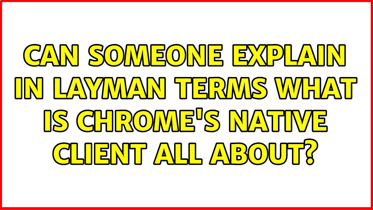 Can someone explain in layman terms what is Chrome's native client all ...