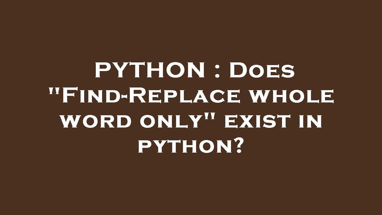PYTHON Does Find Replace Whole Word Only Exist In Python YouTube PYTHON Does Find Replace Whole Word Only Exist In Python YouTube