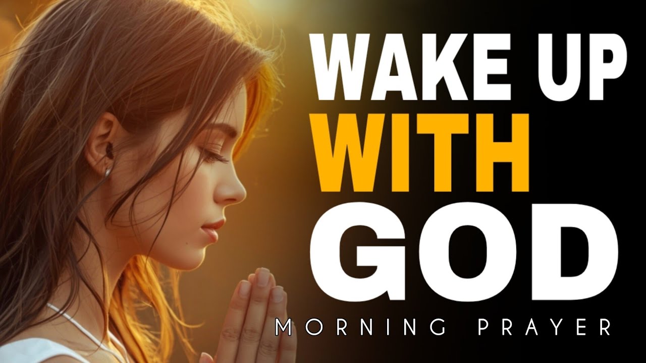 Wake Up With GOD and Open Your Eyes to His Blessings | Powerful Morning ...
